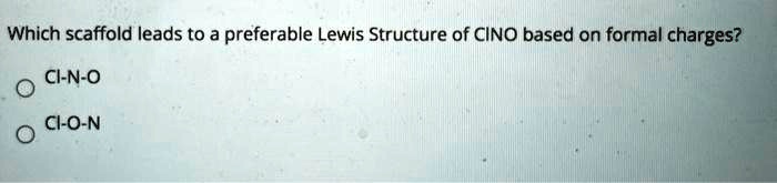 SOLVED:Which scaffold leads to a preferable Lewis Structure of CINO ...