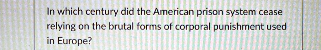 SOLVED: 'In which century did the American prison system cease relying ...