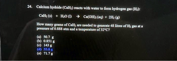 SOLVED: Text: 24. Calcium hydride (CaH2) reacts with water to form hydrogen gas (H2). CaH2(s ...