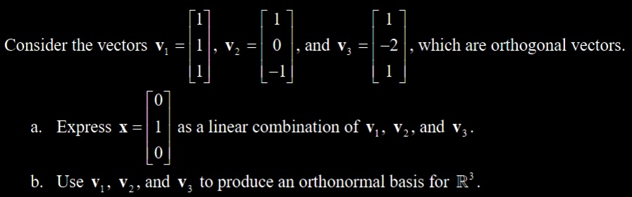 SOLVED: Consider the vectors v and , which are orthogonal vectors a. Express x = as a linear ...