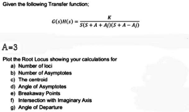 given the following transfer function k a3 plot the root locus showing your calculations for a ...