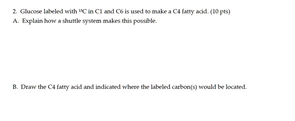 SOLVED:Glucose labeled with "C in Cl and C6 is used to make a C4 fatty ...