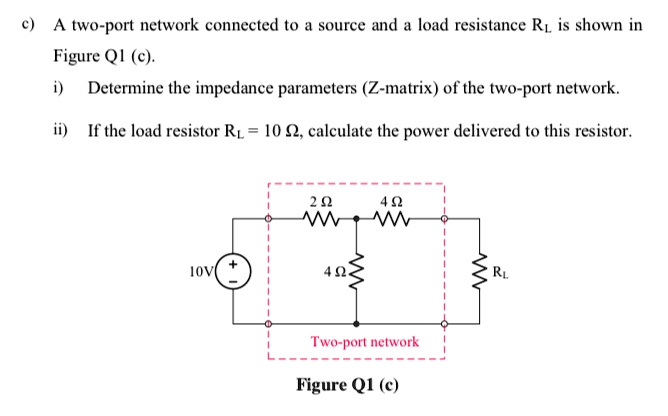 c) A two-port network connected to a source and a load resistance RL is ...