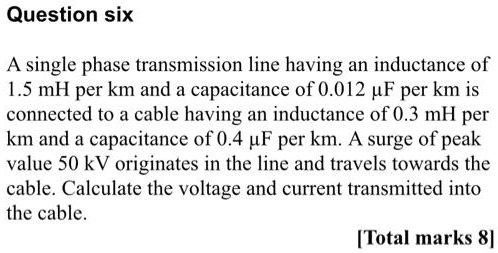 SOLVED: Question six single phase transmission line having an inductance of 1.5 mH per km and a ...