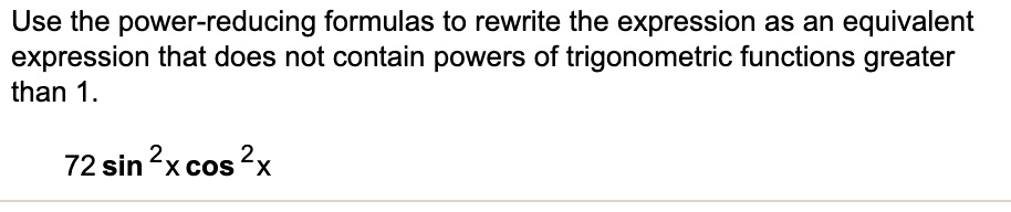 Use the power-reducing formulas to rewrite the expression as an equivalent expression that does ...