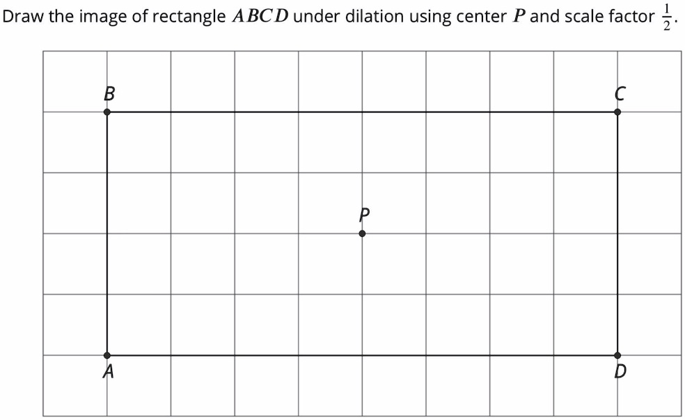 Draw The Image Of Rectangle Abcd Under Dilation Using Center P And Scale Factor 1 2