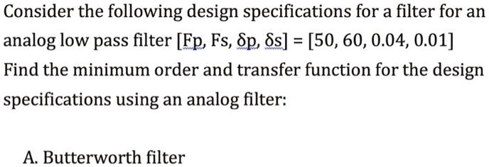 Consider the following design specifications for a filter for an analog low pass filter [Fp, Fs ...