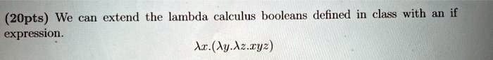 SOLVED: (20pts We can extend the lambda calculus booleans defined in class with an if expression ...