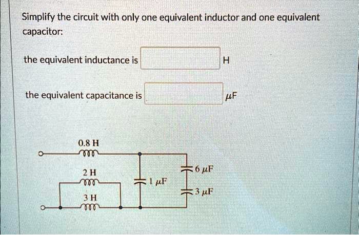 SOLVED: Simplify the circuit with only one equivalent inductor and one equivalent capacitor: The ...