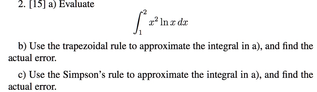 SOLVED: 2. [15] a) Evaluate x2 In c dx b) Use the trapezoidal rule to approximate the integral ...
