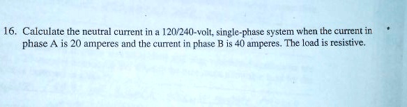 16. Calculate the neutral current in a 120/240-volt, single-phase ...