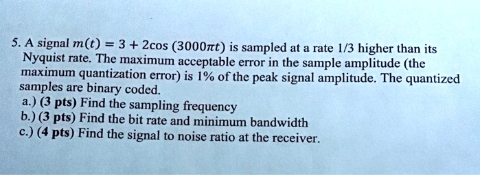SOLVED: A signal mt = 3 + 2cos(3000t) is sampled at a rate 1/3 higher than its Nyquist rate. The ...