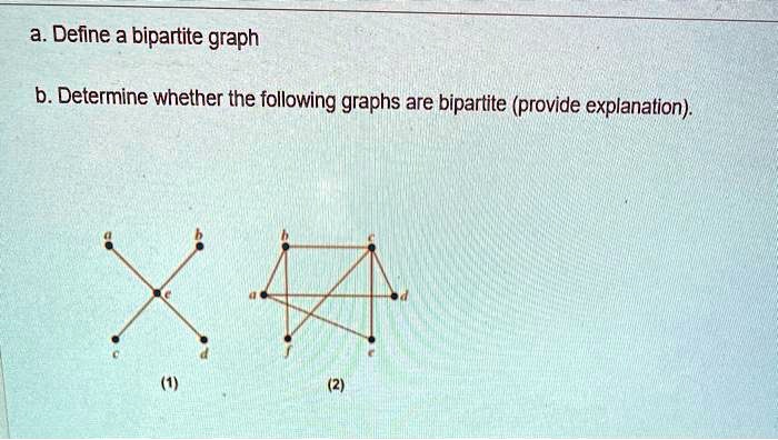 SOLVED: a. Define a bipartite graph. b. Determine whether the following ...