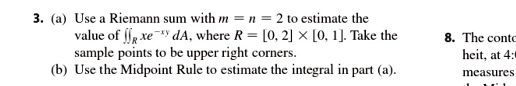 SOLVED: 3. a) Use a Riemann sum with m = n = 2 to estimate the value of ∫∫ xe^(-xy) dA, where R ...