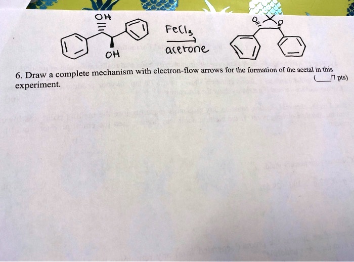 HO Oll OH FeCl3 acetone 6. Draw a complete mechanism with electron-flow ...