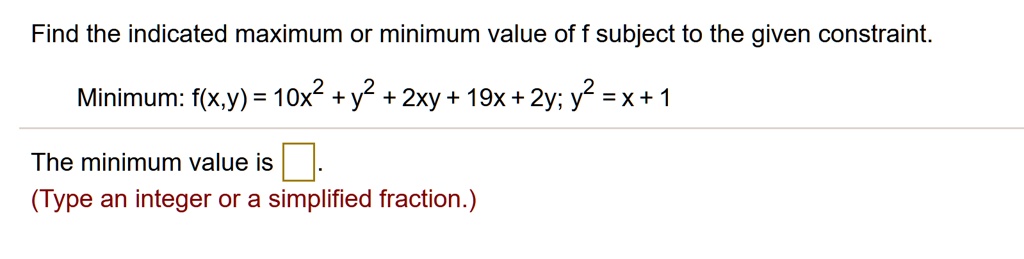 SOLVED: Find the indicated maximum or minimum value of f subject to the ...