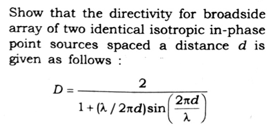 Show that the directivity for broadside array of two identical isotropic in-phase point sources ...