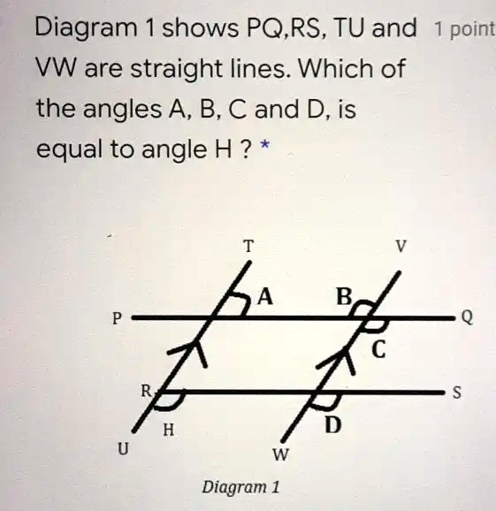 SOLVED: Diagram 1 shows PQ,RS, TU and point VW are straight lines: Which of the angles A, B, C ...
