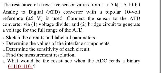 SOLVED: The resistance of a resistive sensor varies from 1 to 5 kÎ©. A 10-bit Analog to Digital ...