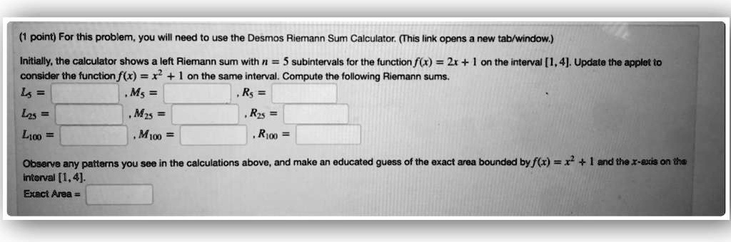 SOLVED: For this problem, you will need to use the Desmos Riemann Sum Calculator. (This link ...