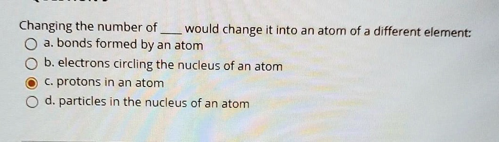 SOLVED: Changing the number of would change it into an atom of a ...