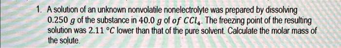 SOLVED: A solution of an unknown nonvolatile nonelectrolyte was prepared by dissolving 0.250 g ...