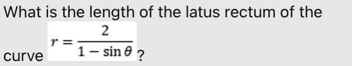 what is the length of the latus rectum of the 2 curve 1 sin 0 81843