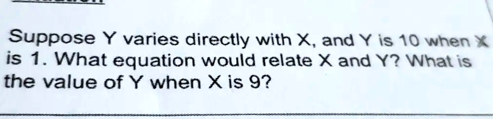 suppose y varies directly with x and y is 10 when is 1 what equation would relate x and y what ...