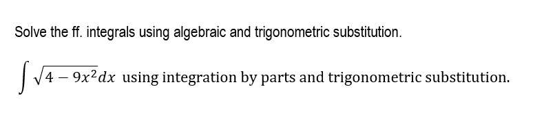 SOLVED: Solve the following integrals using algebraic and trigonometric substitution. âˆ« 4x^9 ...