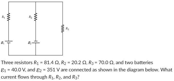 SOLVED: Three resistors R1 81.4 0,R2 = 20.2 0,Ra 70.0 @, and two batteries 81 = 40.0 V,and €2 ...
