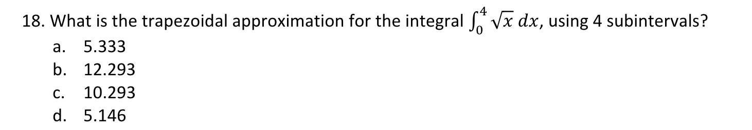 18. What is the trapezoidal approximation for the integral ∫0^4√(x) d x, using 4 subintervals? a ...