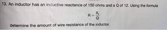 SOLVED: 13. An inductor has an inductive reactance of 150 ohms and a Q ...