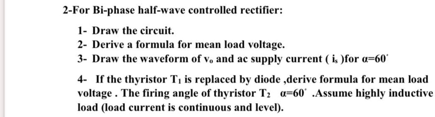 SOLVED: 2-For Bi-phase half-wave controlled rectifier: 1-Draw the ...