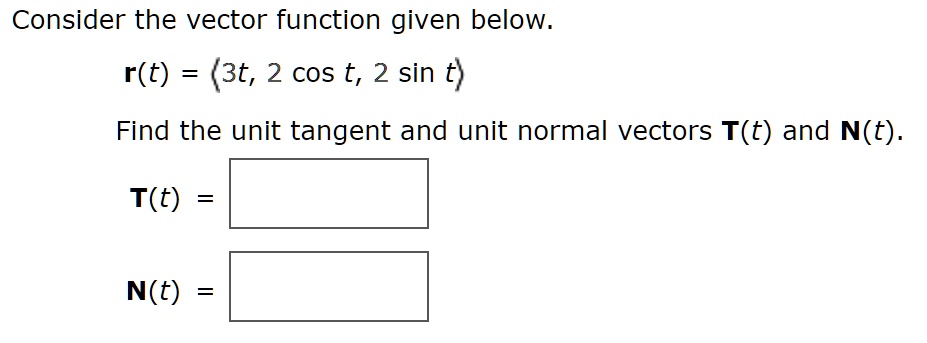 SOLVED: Consider the vector function given below: r(t) (3t, 2 cos t, 2 sin t) Find the unit ...