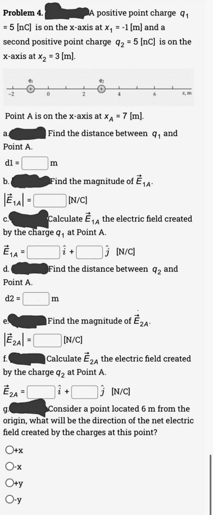 SOLVED: Problem 4. A positive point charge q = 5 [nC] is on the x-axis at x = -1 [m] and a ...