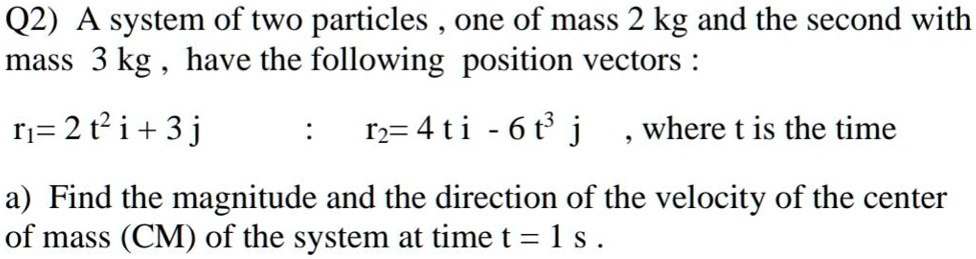SOLVED: Q2) A system of two particles, one with a mass of 2 kg and the ...