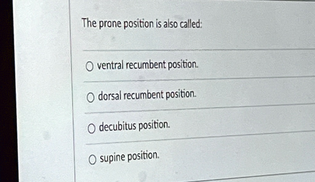 The prone position is also called: O ventral recumbent position. O ...