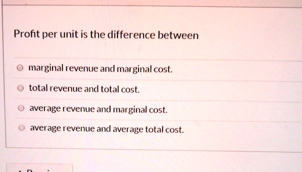 SOLVED: Profit per unit is the difference between O marginal revenue ...