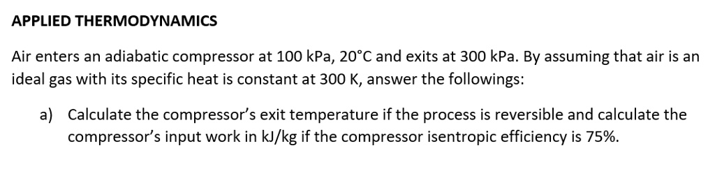 SOLVED: APPLIED THERMODYNAMICS Air enters an adiabatic compressor at ...