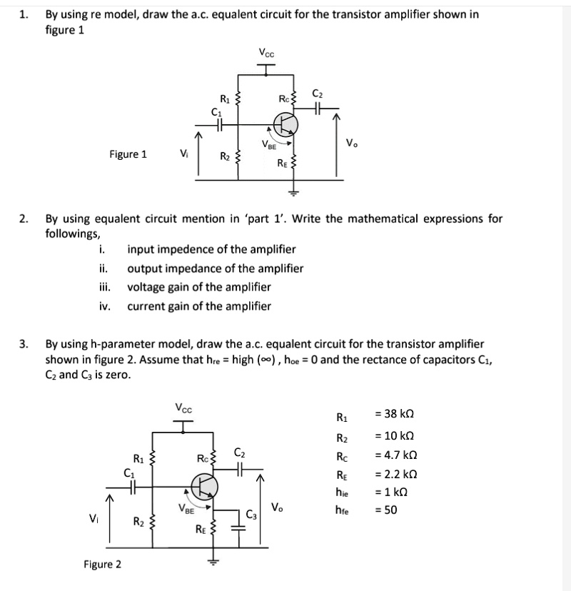 1. By using re model, draw the a.c. equalent circuit for the transistor amplifier shown in ...