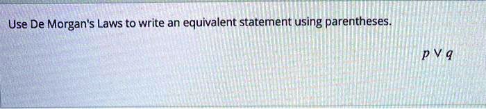 SOLVED: Use De Morgan's Laws to write an equivalent statement using parentheses. P V 9