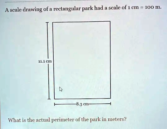 SOLVED: A scale drawing of a rectangular park = had a scale of 1 cm ...