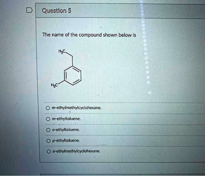 SOLVED: Question 5 The name of the compound shcwr below is m ...
