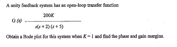A unity feedback system has an open-loop transfer function 200K G(s) s(s +2) (s +5) Obtain a ...