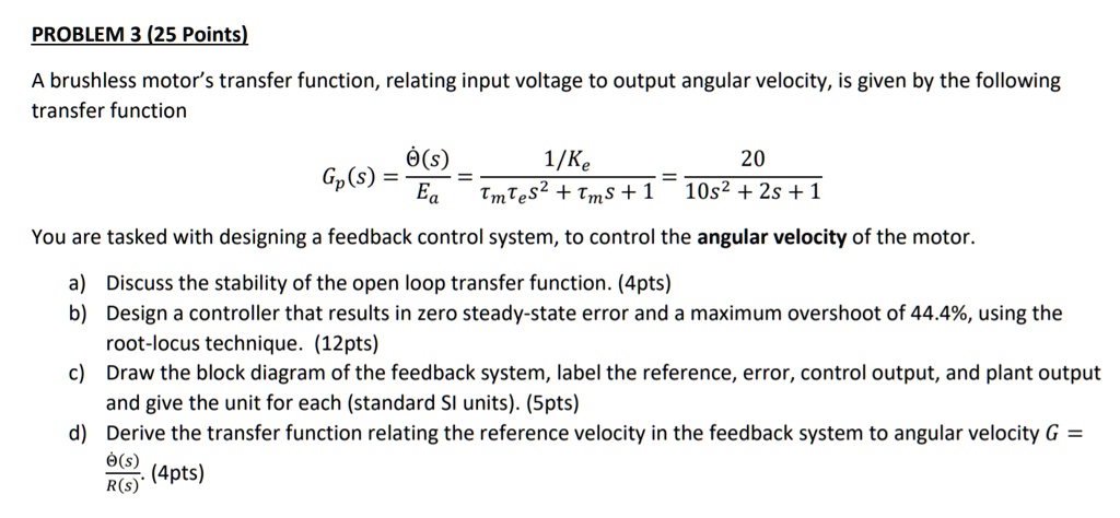 SOLVED: PROBLEM 3 (25 Points) A brushless motor's transfer function, relating input voltage to ...