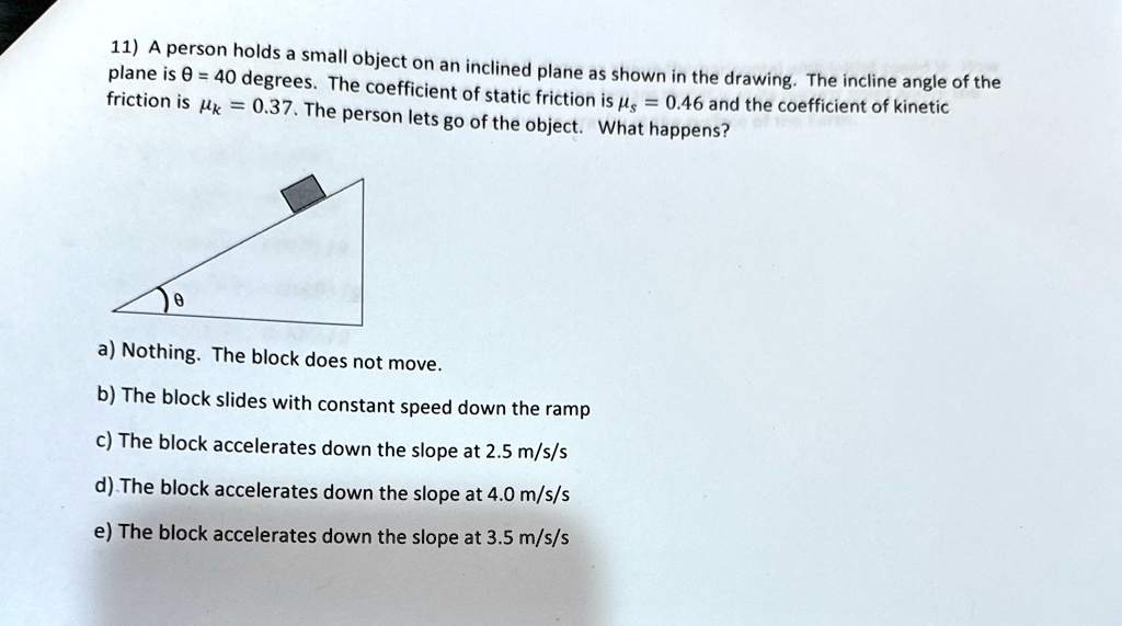 11) A person holds a small object on an inclined plane as shown in the ...