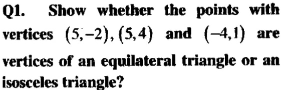 SOLVED: Q1. Show whether the points with vertices (5,-2), (5,4) and (-4,1) are vertices of an ...
