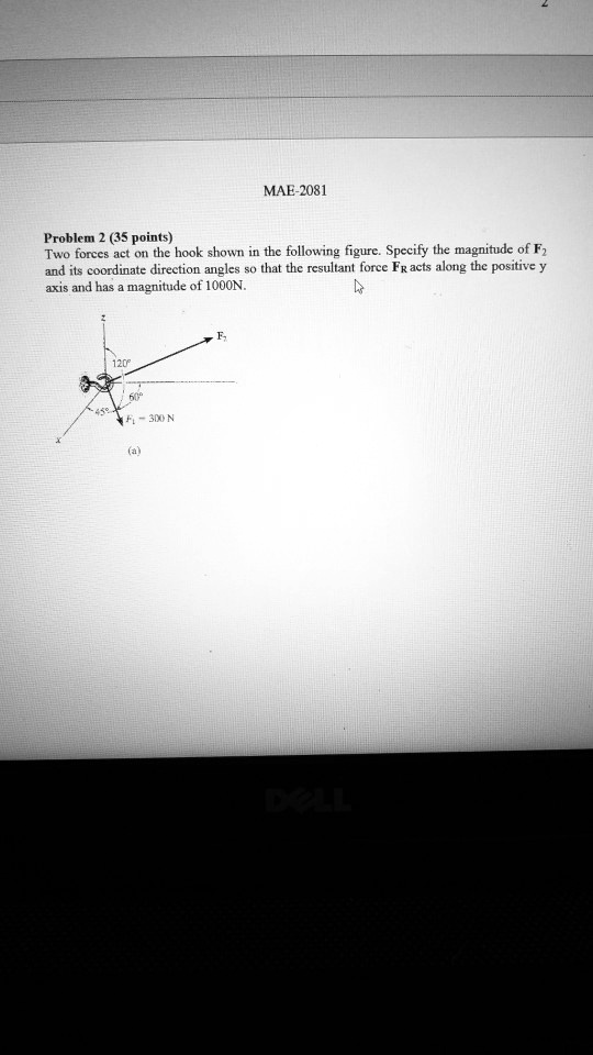 MAE-2081 Problem 2 (35 points) Two forces act on the hook shown in the following figure. Specify ...