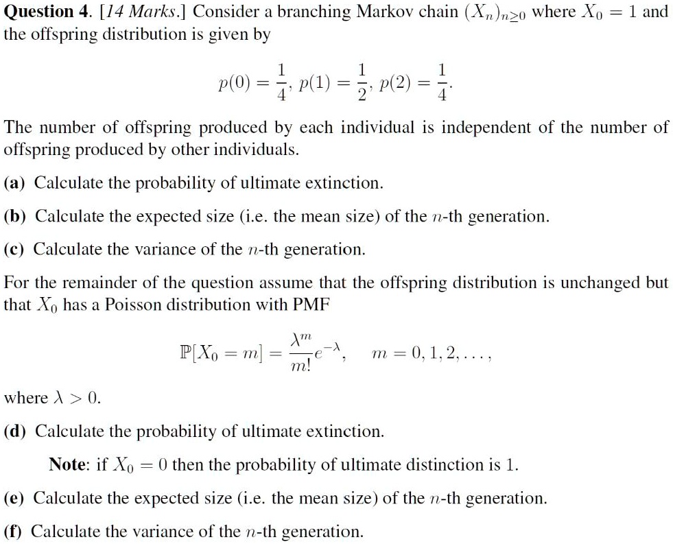 SOLVED: Question 4. [14 Marks.] Consider a branching Markov chain (Xn, nâ‰¥0) where X0=1 and the ...