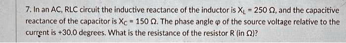 Solved 7 In An Ac Rlc Circuit The Inductive Reactance Of The Inductor Is Xl 250 Q And The